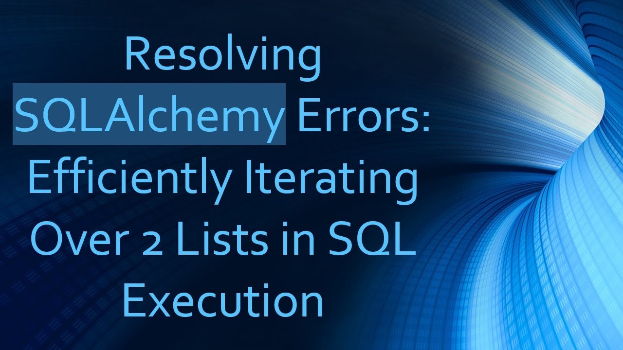 Resolving SQLAlchemy Errors: Efficiently Iterating Over 2 Lists in SQL Execution