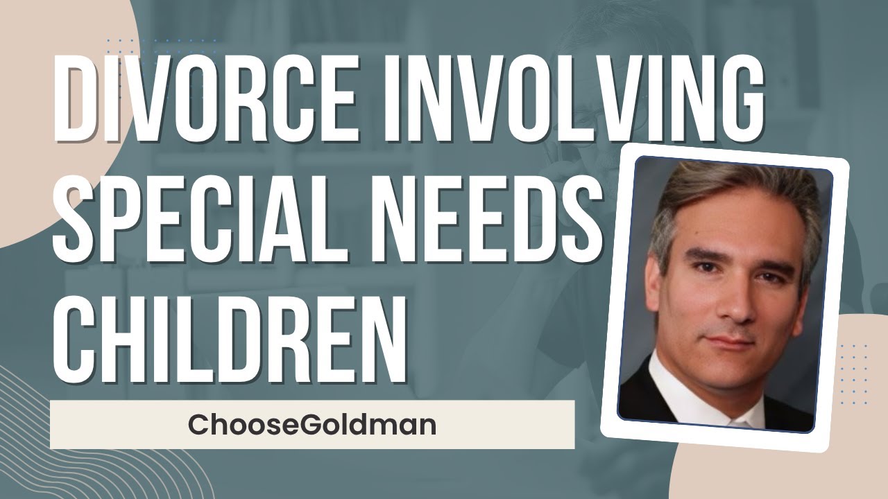 What [You Need To Know About Divorce Involving Special Needs Children]  - ChooseGoldman.com