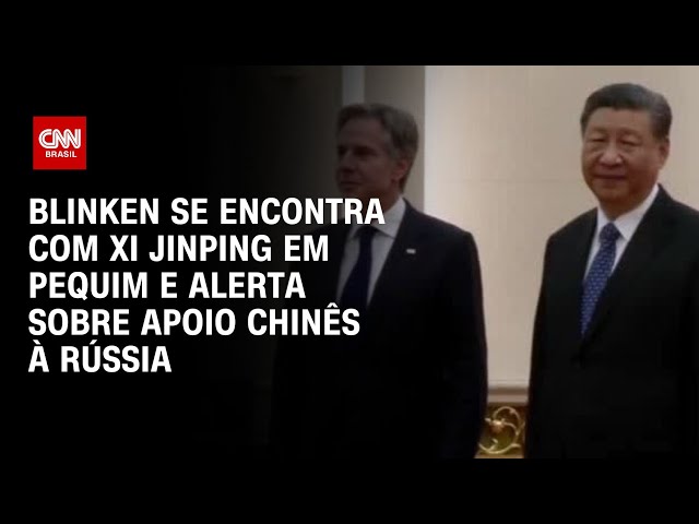 Blinken se encontra com Xi Jinping em Pequim e alerta sobre apoio chinês à Rússia | CNN Brasil