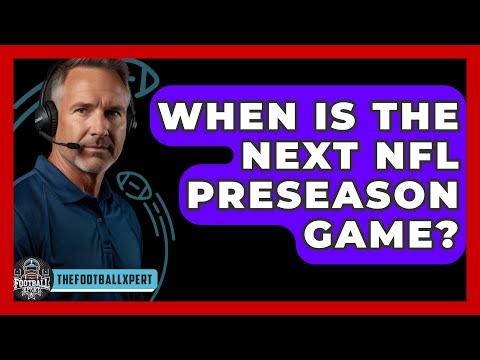 When Is The Next NFL Preseason Game? - The Football Xpert