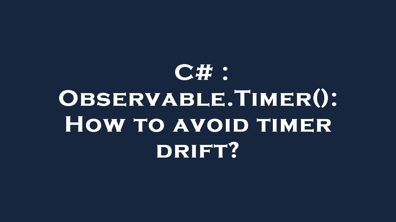 C# : Observable.Timer(): How to avoid timer drift?