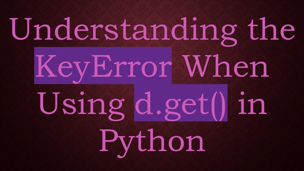 Understanding the KeyError When Using d.get() in Python