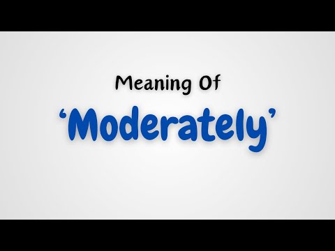 What is the meaning of Moderately?