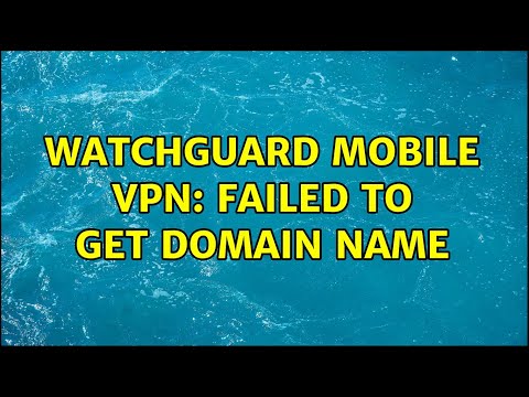 Watchguard mobile vpn: failed to get domain name (3 Solutions!!)
