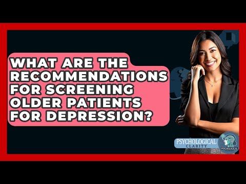 What Are The Recommendations For Screening Older Patients For Depression? - Psychological Clarity