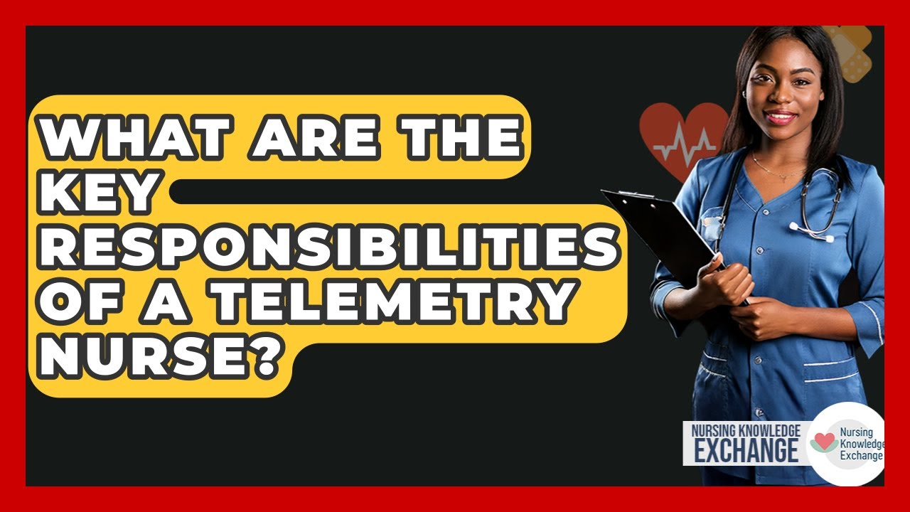 What Are The Key Responsibilities Of A Telemetry Nurse? - Nursing Knowledge Exchange