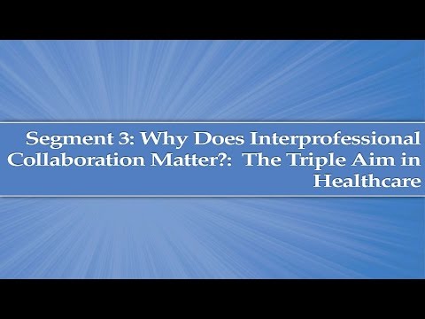 Module 1, Segment 3: Why does interprofessional collaboration matter? The Triple Aim in Healthcare