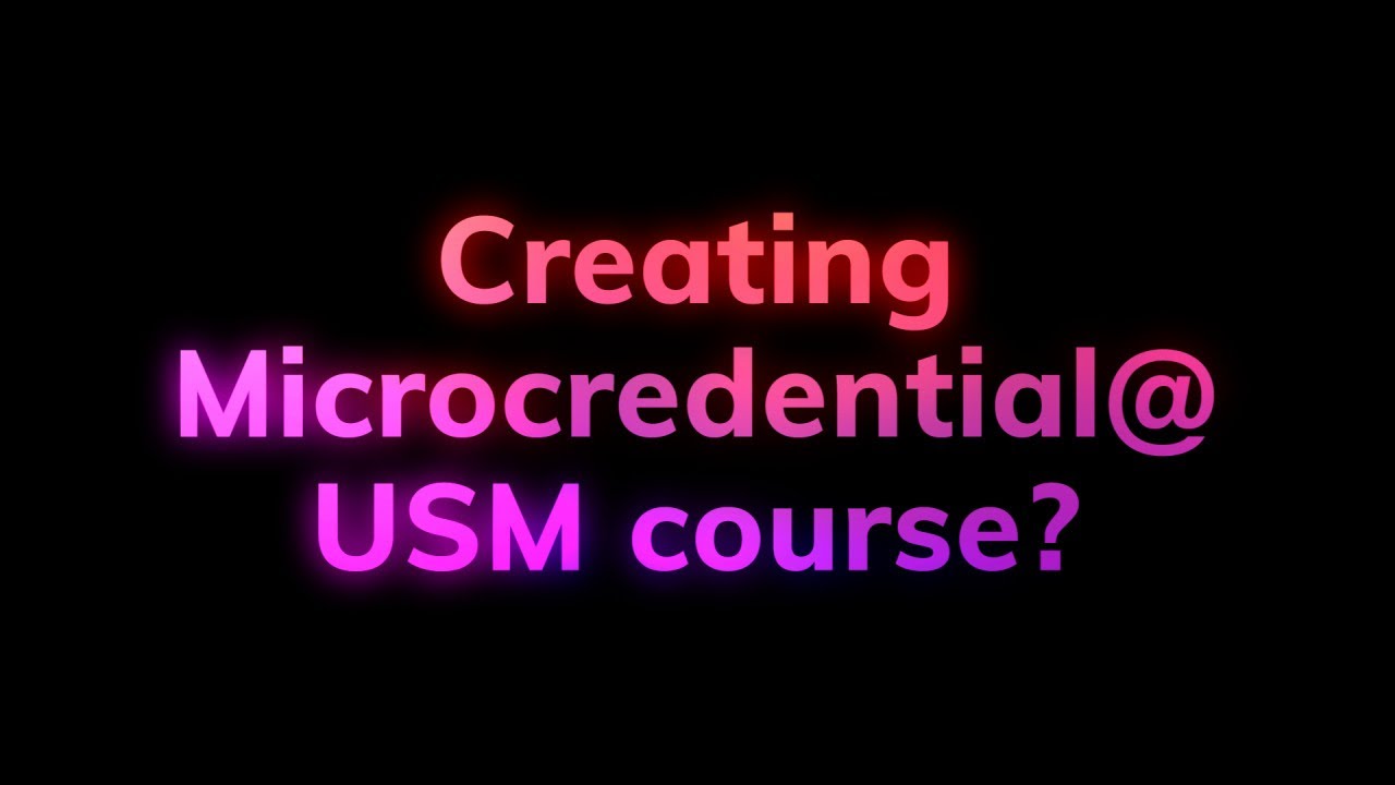 Microcredential@USM Course Creation Made Easy | Learning for Life