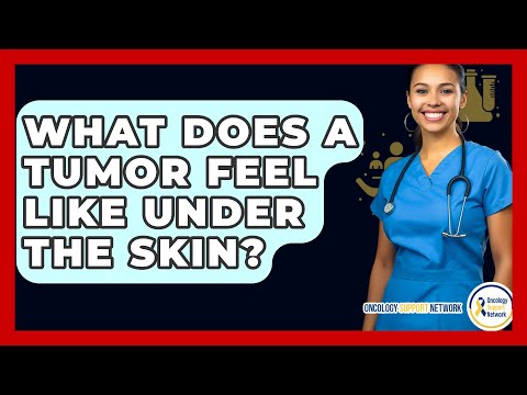 What Does A Tumor Feel Like Under The Skin? - Oncology Support Network