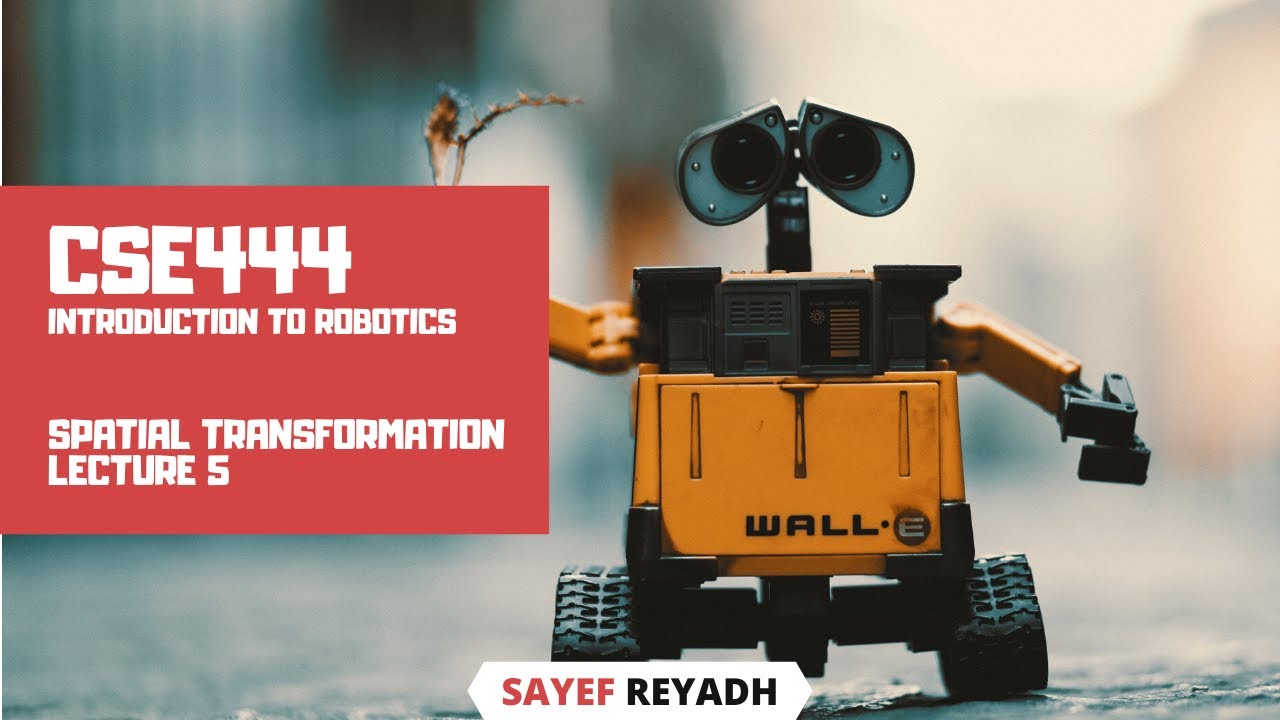 Introduction to Robotics - Spatial Transformation (Lecture 5)