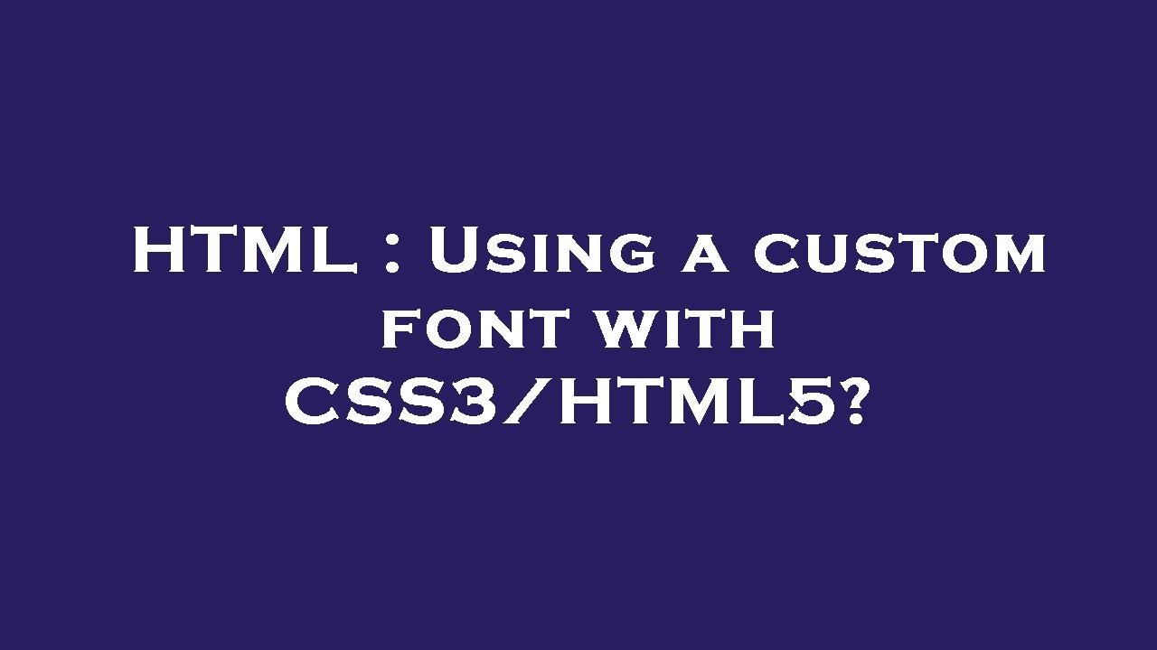 HTML : Using a custom font with CSS3/HTML5?