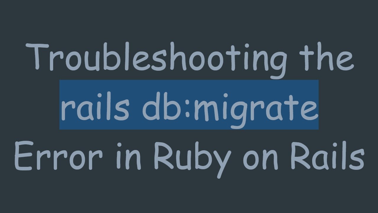 Troubleshooting the rails db:migrate Error in Ruby on Rails