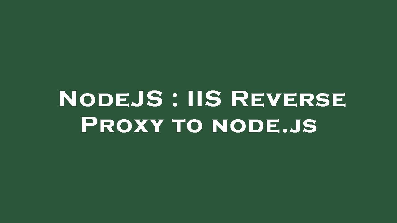NodeJS : IIS Reverse Proxy to node.js
