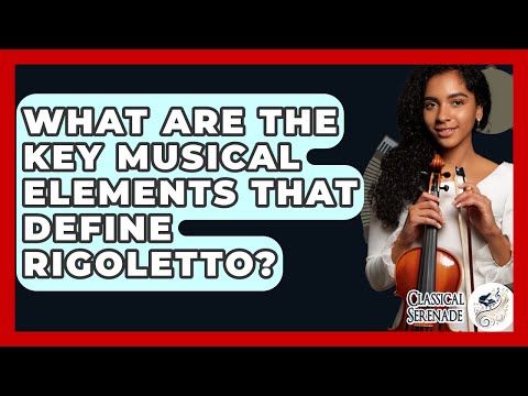 What Are The Key Musical Elements That Define Rigoletto? - Classical Serenade
