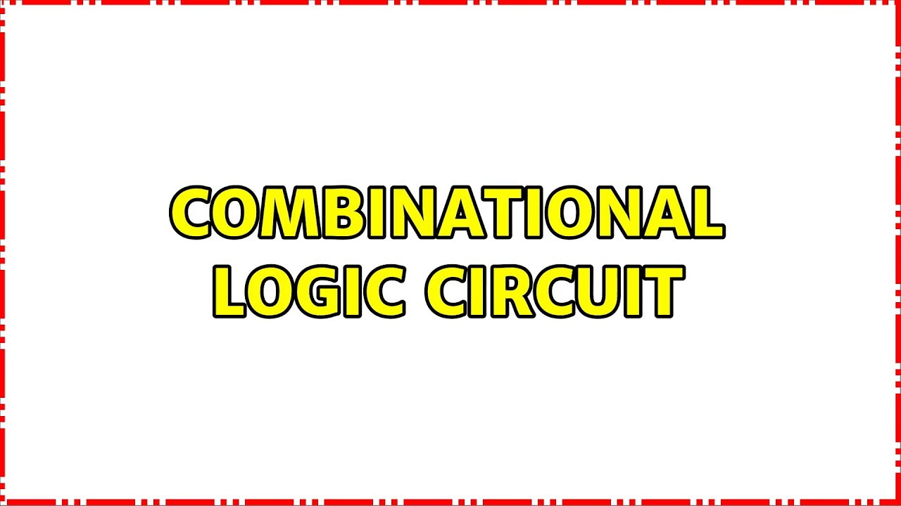 Combinational logic circuit (2 Solutions!!)