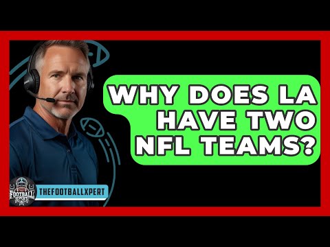 Why Does LA Have Two NFL Teams? - The Football Xpert