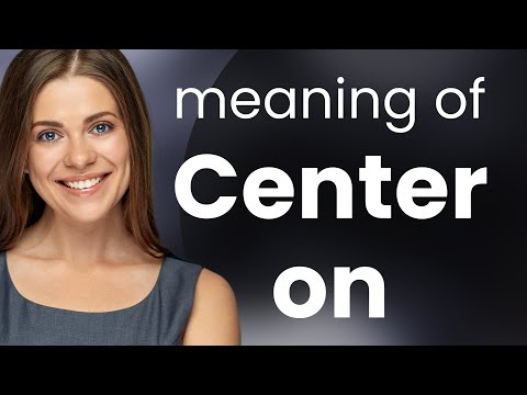 Center on | meaning of CENTER ON