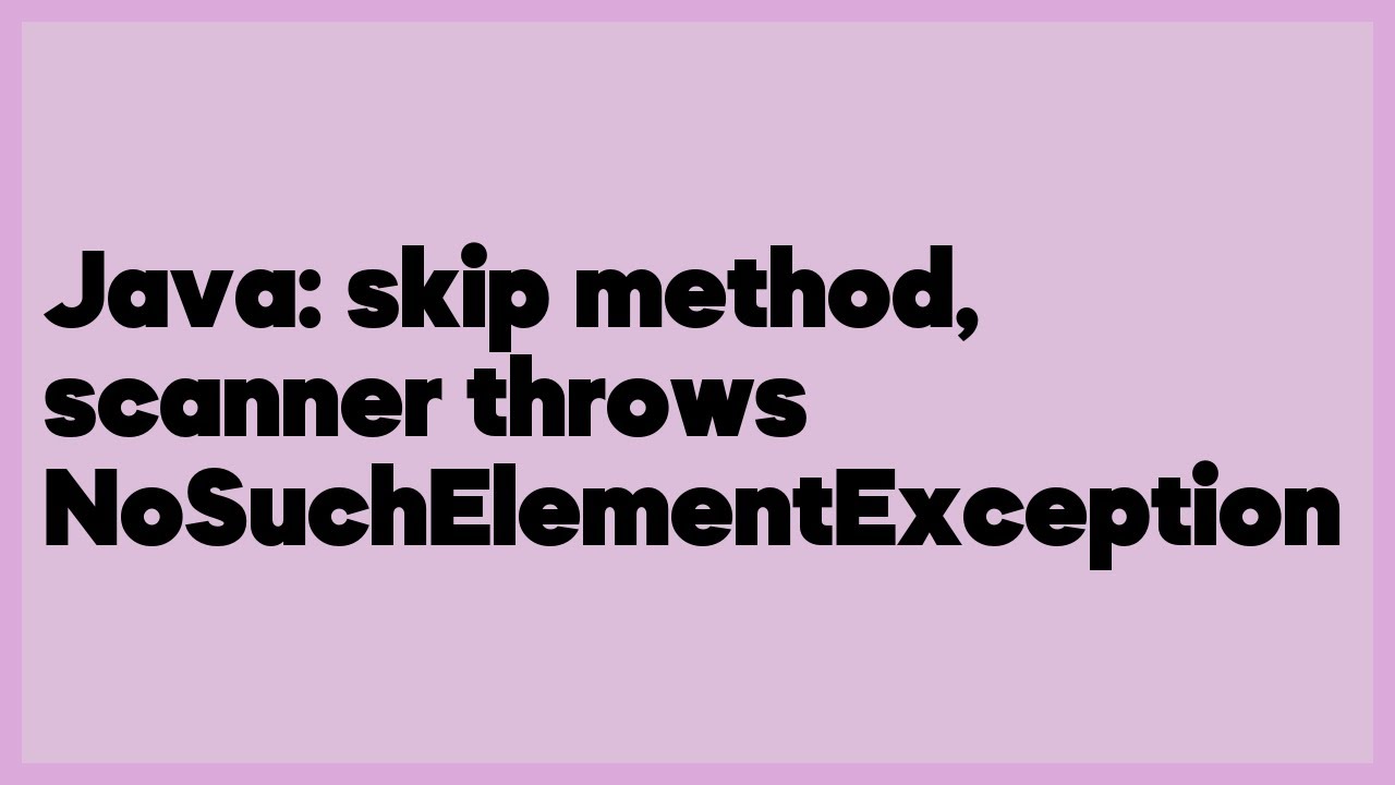 Java: skip method, scanner throws NoSuchElementException  (1 answer)