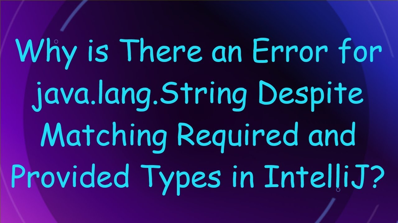 Why is There an Error for java.lang.String Despite Matching Required and Provided Types in IntelliJ?