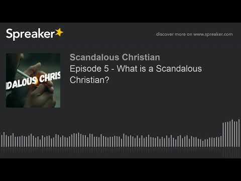 Episode 5 - What is a Scandalous Christian? (part 2 of 3)