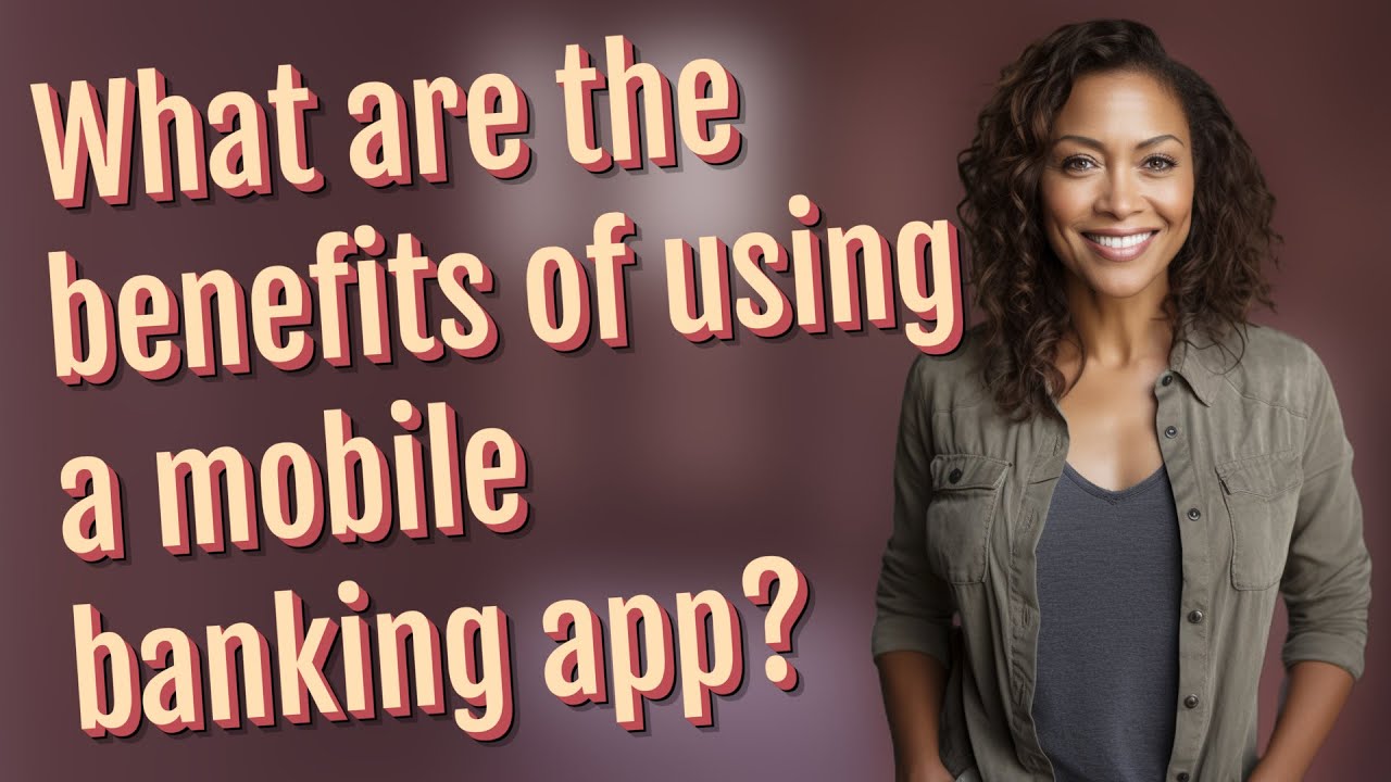 What are the benefits of using a mobile banking app?