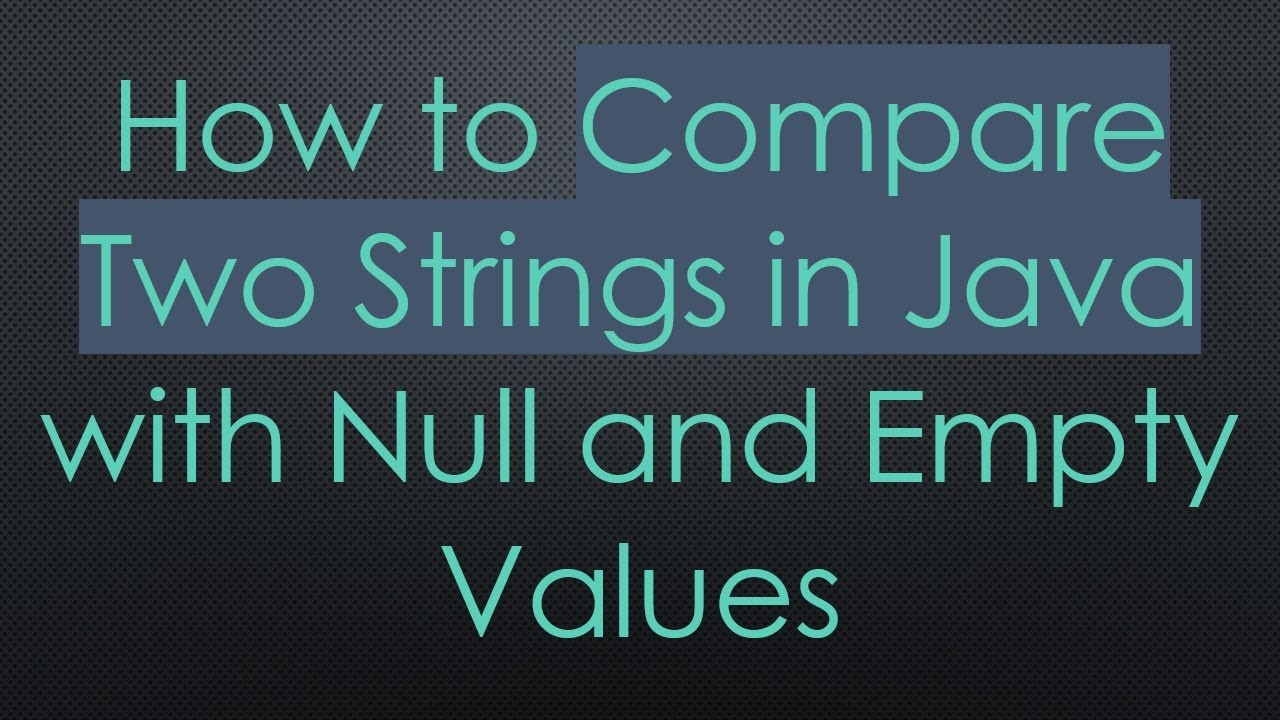 How to Compare Two Strings in Java with Null and Empty Values