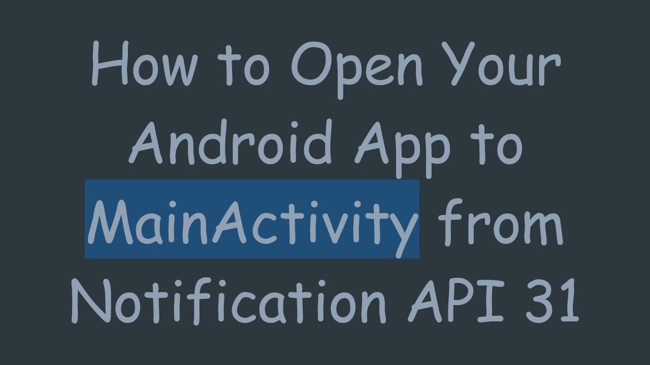 How to Open Your Android App to MainActivity from Notification API 31