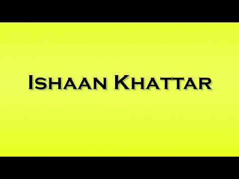 Pronunciation of Ishaan Khattar