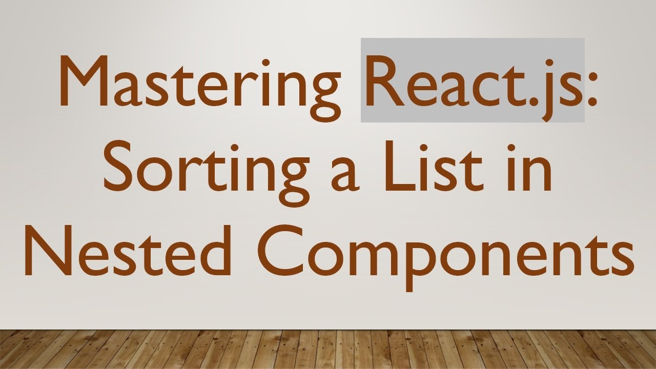 Mastering React.js: Sorting a List in Nested Components