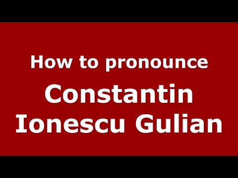 How to pronounce Constantin Ionescu Gulian (Romanian/Romania) - PronounceNames.com