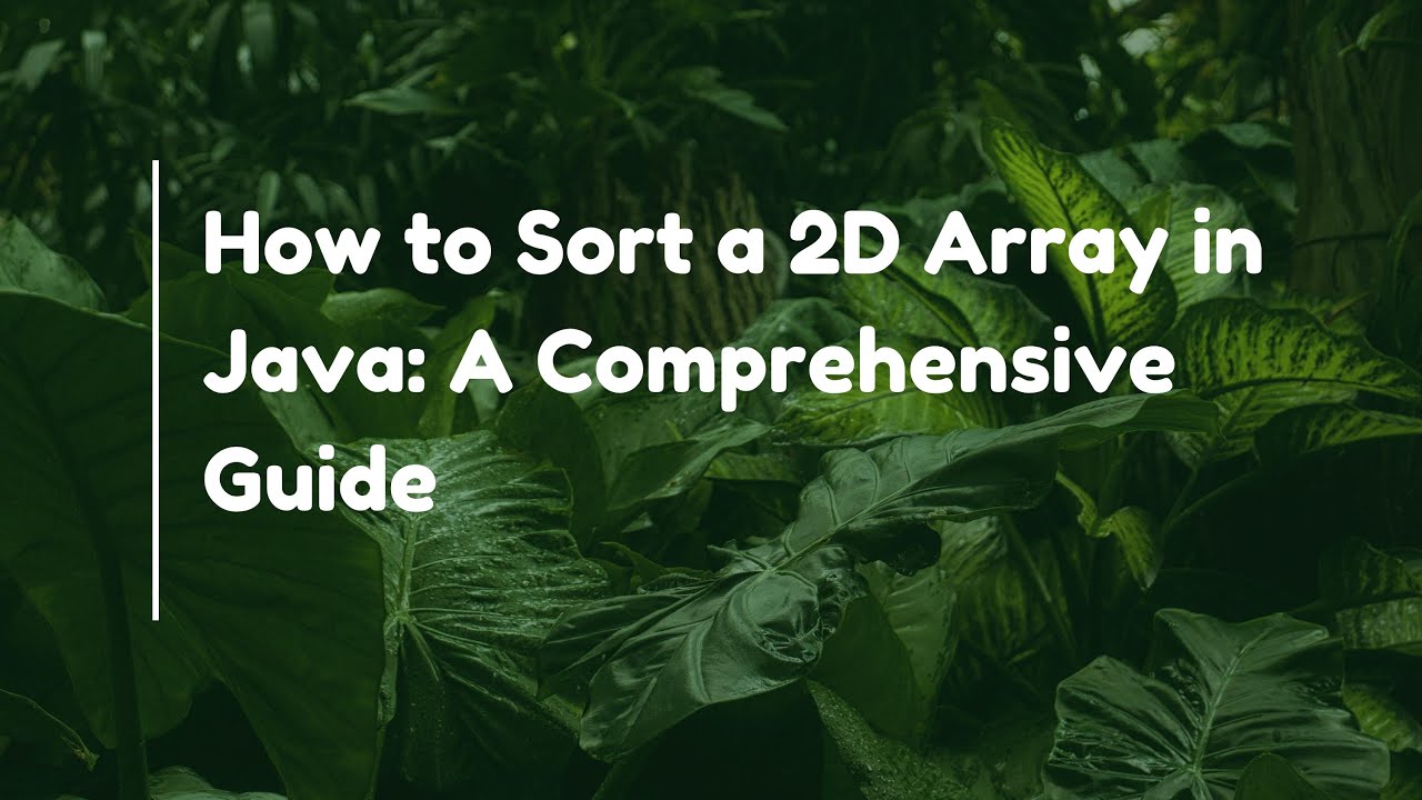 How to Sort a 2D Array in Java: A Comprehensive Guide