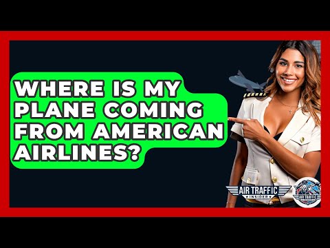 Where Is My Plane Coming From American Airlines? - Air Traffic Insider