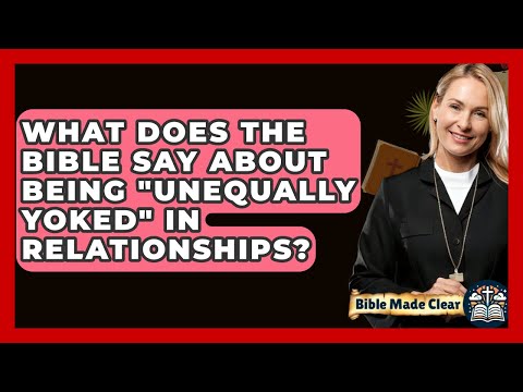 What Does The Bible Say About Being "unequally Yoked" In Relationships? - BibleMadeClear.com