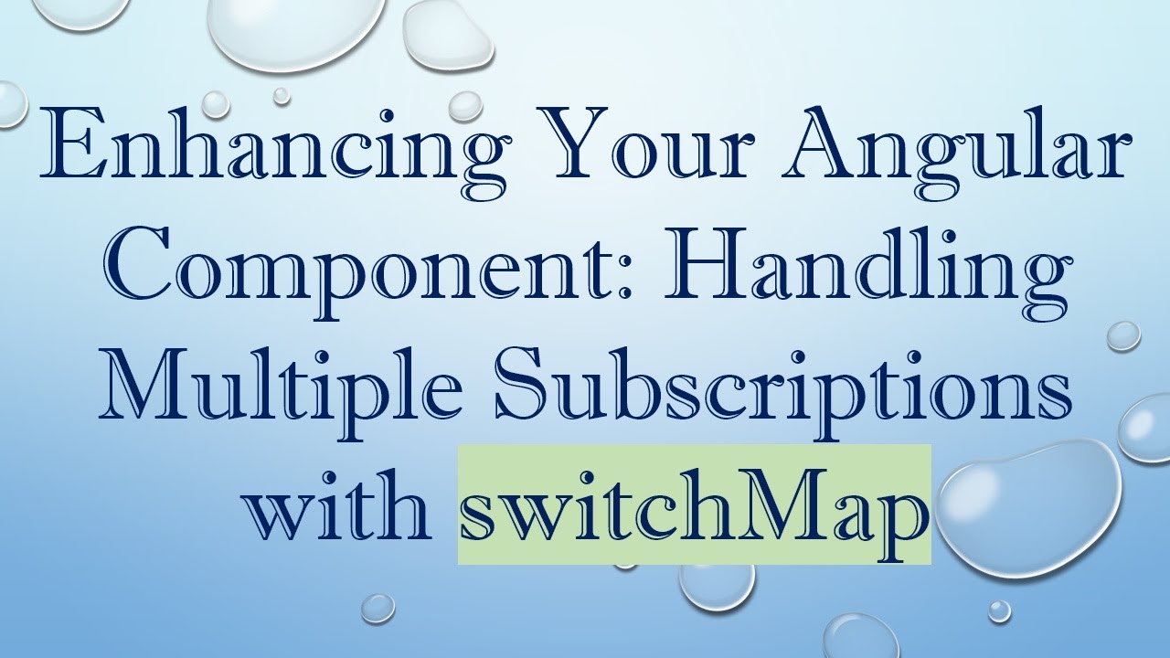 Enhancing Your Angular Component: Handling Multiple Subscriptions with switchMap