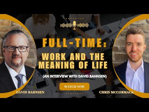 Full-Time: Work and the Meaning of Life (An Interview with David Bahnsen)