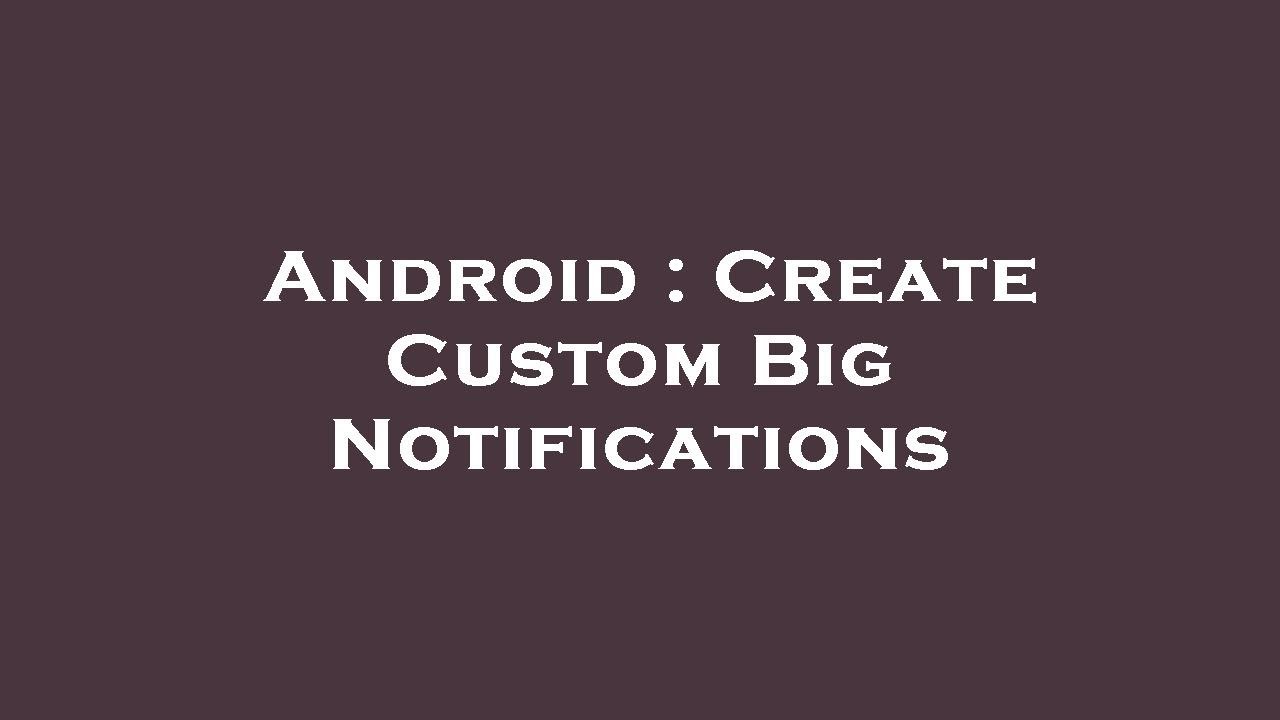 Android : Create Custom Big Notifications