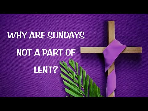 WHY ARE SUNDAYS NOT A PART OF LENT?