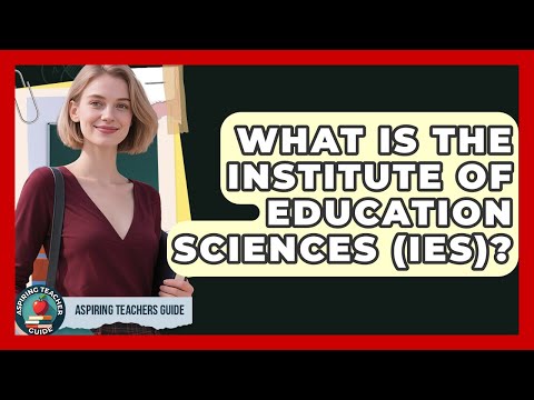 What Is The Institute Of Education Sciences (IES)? - Aspiring Teacher Guide