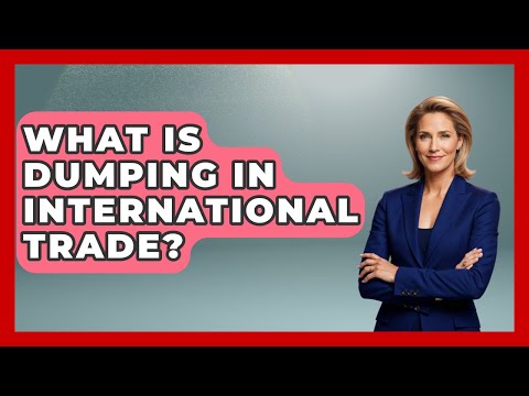 What Is Dumping In International Trade? - The Right Politics
