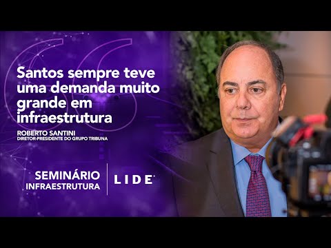 SEMINÁRIOS LIDE | Roberto Santini: "Santos sempre teve uma demanda muito grande em infraestrutura"