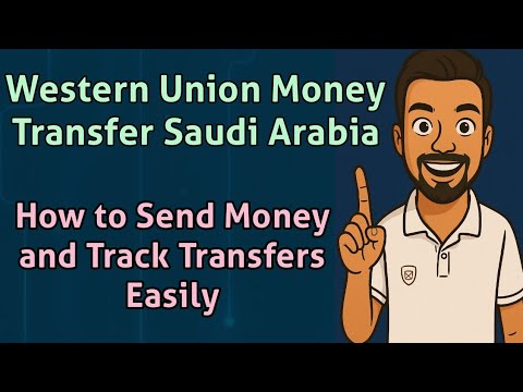 Western Union Money Transfer Saudi Arabia: How to Send Money and Track Transfers Easily