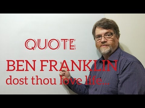 English Tutor Nick P Quotes (275) Benjamin Franklin - Dost Thou Love Life ? ....