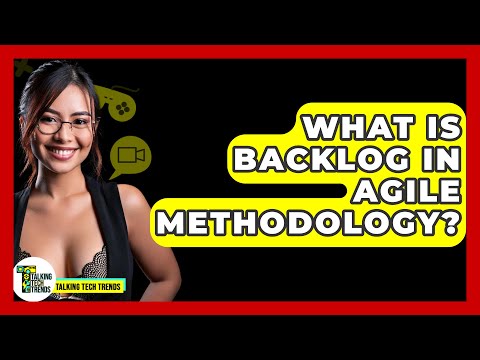 What Is Backlog In Agile Methodology? - Talking Tech Trends