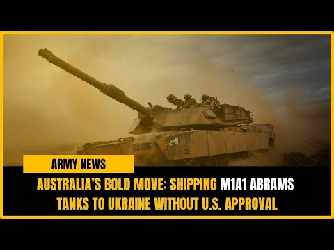 Australia’s Bold Move: Shipping M1A1 Abrams Tanks to Ukraine Without U S Approval