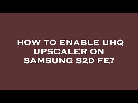 How to enable uhq upscaler on samsung s20 fe?