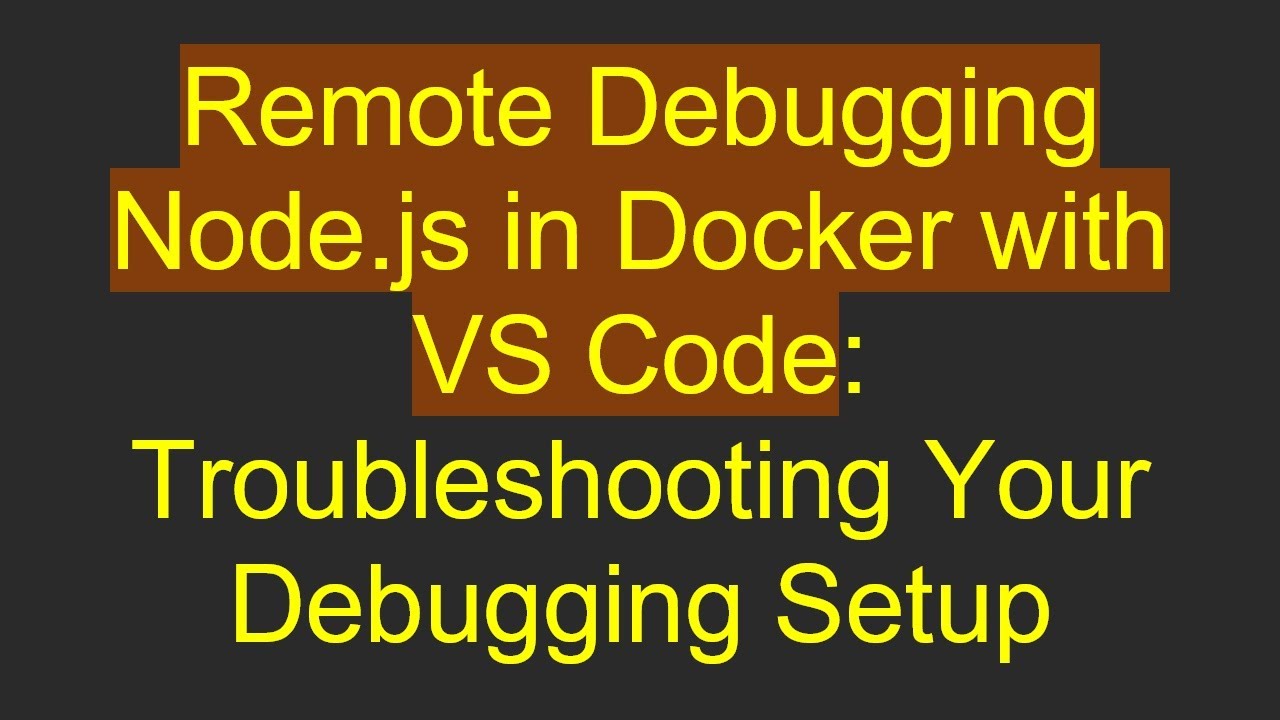Remote Debugging Node.js in Docker with VS Code: Troubleshooting Your Debugging Setup