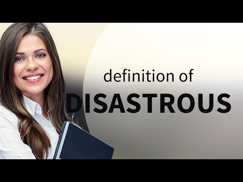 Disastrous • meaning of DISASTROUS