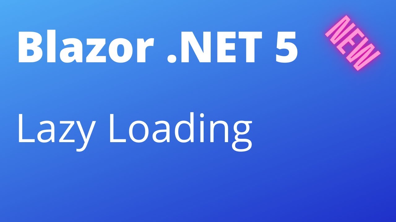 Blazor .NET 5 - Lazy Loading - Your Apps Will Load Faster (New!)