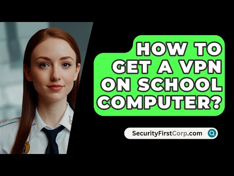 How To Get A VPN On School Computer? - SecurityFirstCorp.com