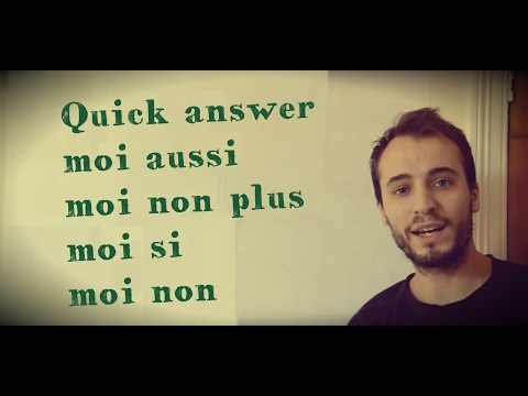 Beginner | Quick answer moi aussi, moi non plus, moi si, moi non